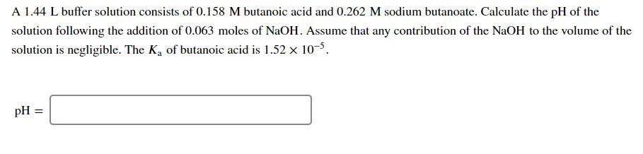 Solved A 1.44 L buffer solution consists of 0.158 M butanoic | Chegg.com