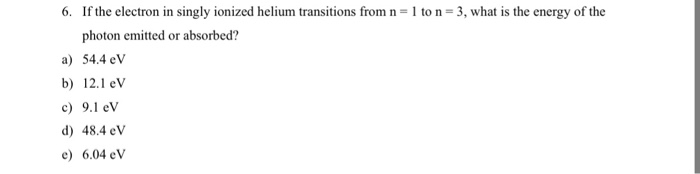 Solved If the electron in singly ionized helium transitions | Chegg.com