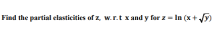 Solved Find the partial elasticities of Z, w.r.t x and y for | Chegg.com