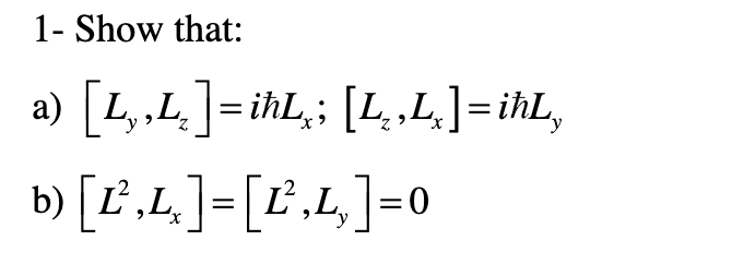 Solved 1- Show that: a) [Ly,Lz]=iℏLx;[Lz,Lx]=iℏLy b) | Chegg.com
