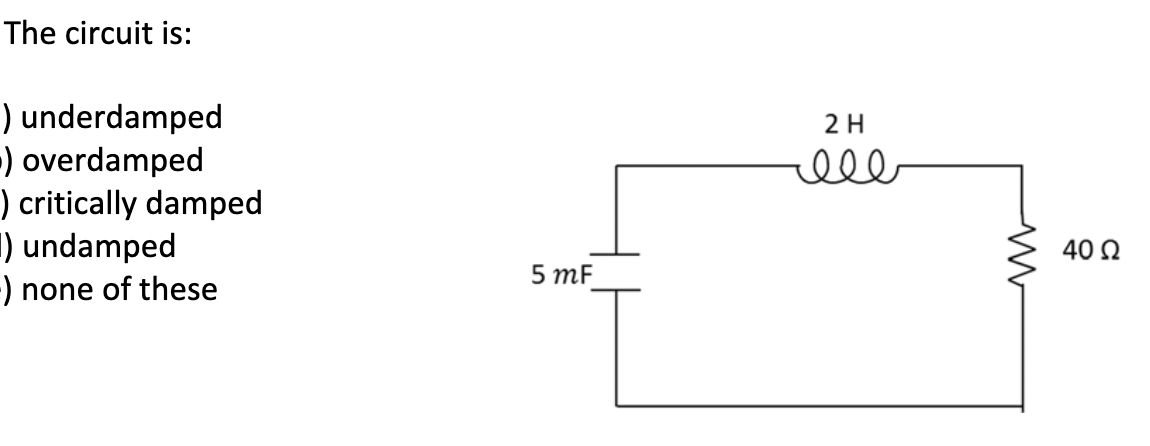 Solved The circuit is: 2H lle ) underdamped -) overdamped ) | Chegg.com