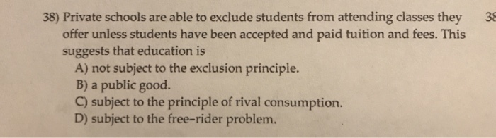 Solved 38) Private schools are able to exclude students from | Chegg.com