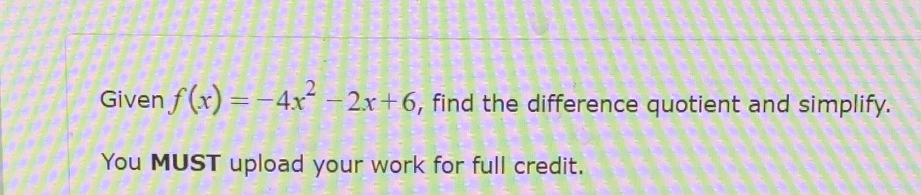 Solved Given f(x)=-4x2-2x+6, ﻿find the difference quotient | Chegg.com
