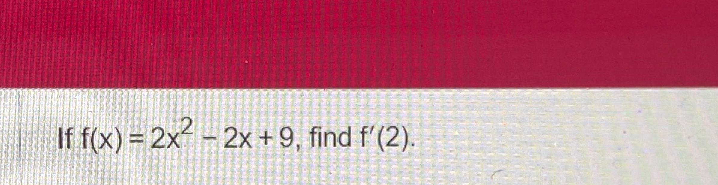 Solved If f(x)=2x2-2x+9, ﻿find f'(2) | Chegg.com