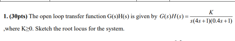 Solved K 1. (30pts) The open loop transfer function G(s)H(s) | Chegg.com