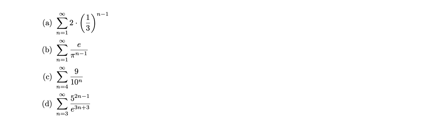 Solved (a) ∑n=1∞2⋅(31)n−1 (b) ∑n=1∞πn−1e (c) ∑n=4∞10n9 (d) | Chegg.com