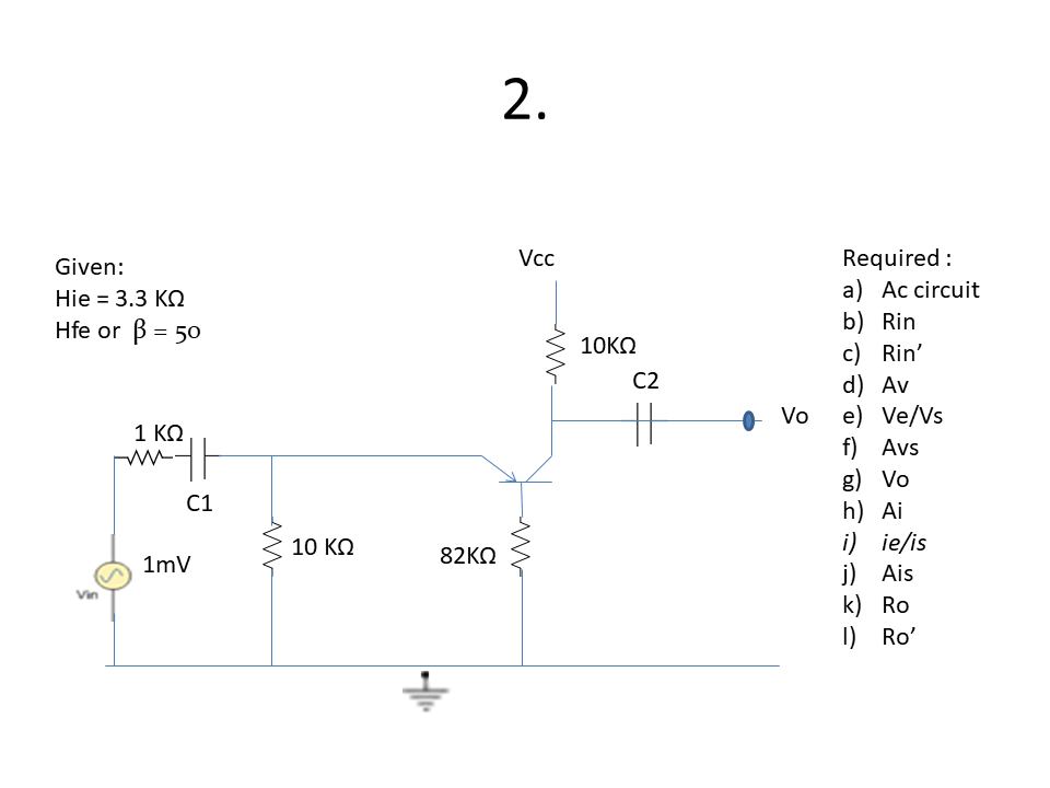 Solved 2. Vcc Given: Hie = 3.3 KO Hfe or B = 50 W 10KO C2 Vo | Chegg.com