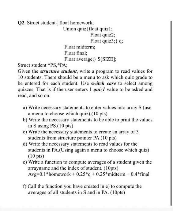 Solved Q2. Struct student{ float homework; Union quiz{float | Chegg.com