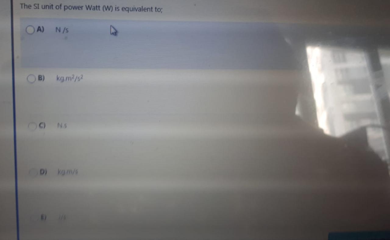 Solved The SI unit of power Watt (W) is equivalent to; A) N/ | Chegg.com