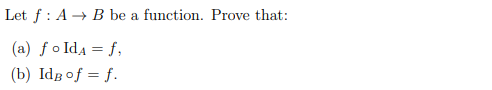 Let f:A→B be a function. Prove that: (a) f∘IdA=f, (b) | Chegg.com