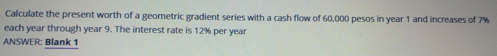 Solved Calculate the present worth of a geometric gradient | Chegg.com