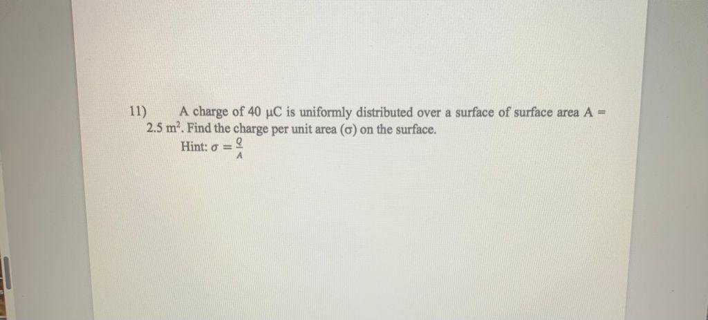 Solved 11) A charge of 40 uC is uniformly distributed over a | Chegg.com