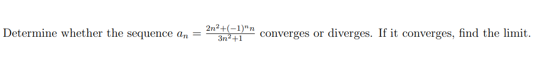 Solved Determine whether the sequence an 2n2+(-1)"n 3n2+1 | Chegg.com