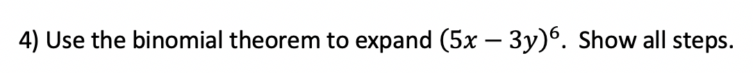 Solved 4) Use the binomial theorem to expand (5x – 3y)6. | Chegg.com