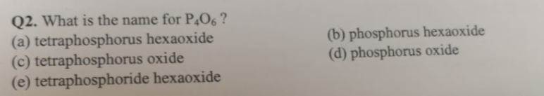 Solved Q2. What is the name for P4O6 ? (a) tetraphosphorus | Chegg.com