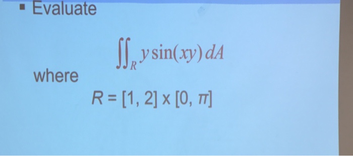 Solved Evaluate doubleintegral_R y sin(xy) dA where R = | Chegg.com