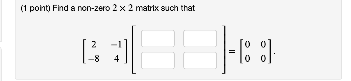 Solved ( 1 point) Find a non-zero 2×2 matrix such that | Chegg.com