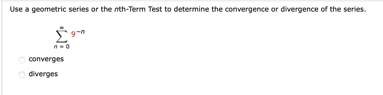 Solved Use a geometric series or the nth-Term Test to | Chegg.com