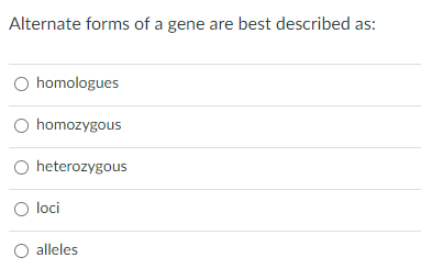 Solved Alternate forms of a gene are best described as: a O | Chegg.com
