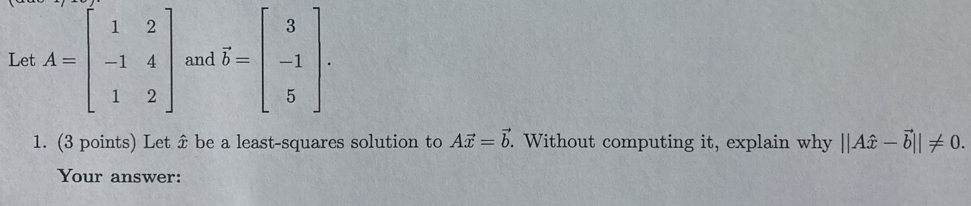 Solved Let A=⎣⎡1−11242⎦⎤ and b=⎣⎡3−15⎦⎤ 1. (3 points) Let x^ | Chegg.com