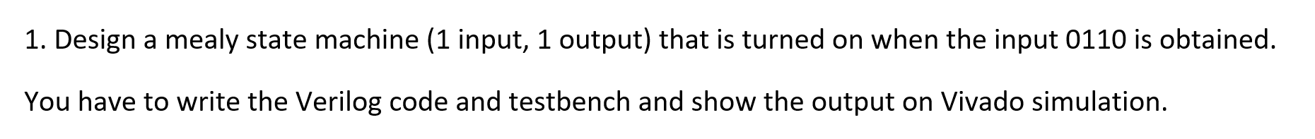 Solved 1. Design a mealy state machine (1 input, 1 output) | Chegg.com