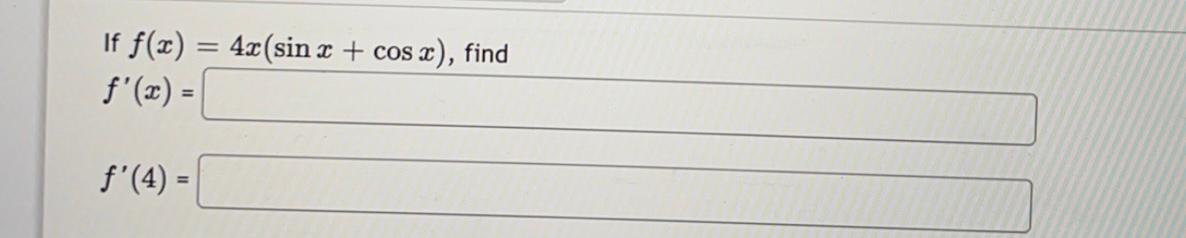 Solved = If f(x) = 4x(sin x + cos x), find f'(x) = f'(4) = | Chegg.com