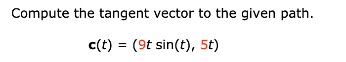 Solved Compute the tangent vector to the given path. c(t) = | Chegg.com