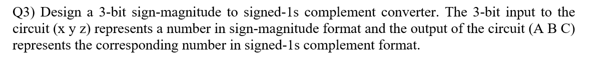 Solved Q3) Design a 3-bit sign-magnitude to signed-ls | Chegg.com