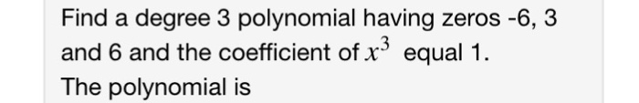 Solved Find a degree 3 polynomial having zeros -6, 3 and 6 | Chegg.com