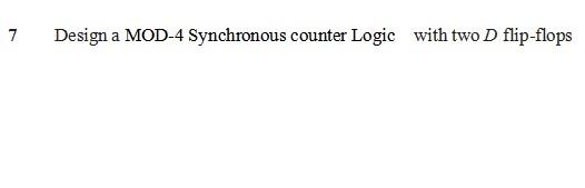Solved 7 Design a MOD-4 Synchronous counter Logic with two D | Chegg.com