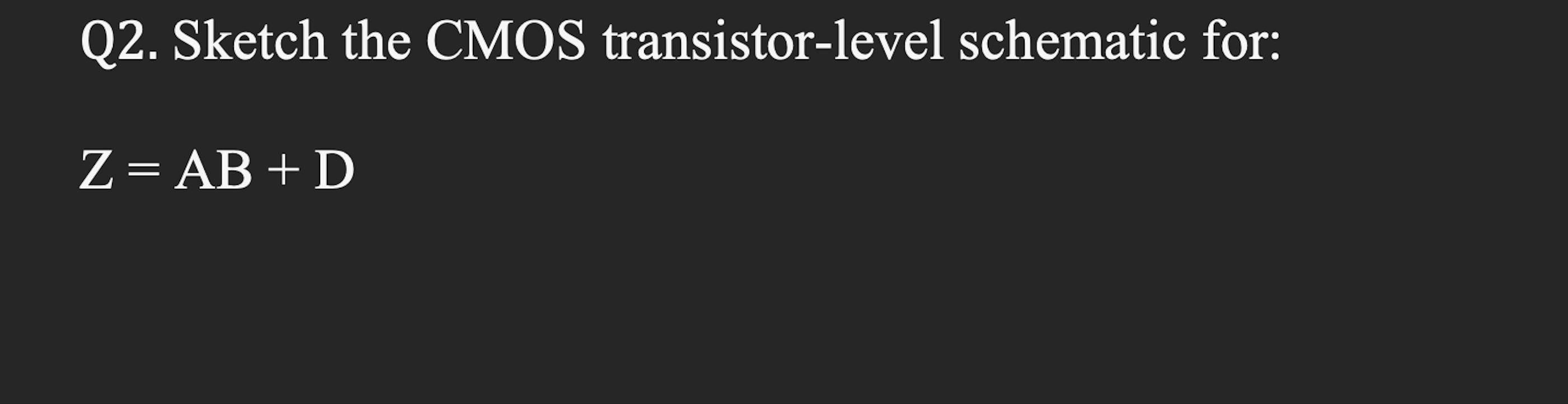 Solved Q2. Sketch the CMOS transistor-level schematic for: | Chegg.com
