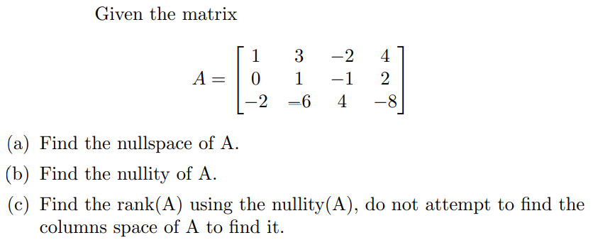 Solved Given the matrix A=⎣⎡10−231−6−2−1442−8⎦⎤ (a) Find the | Chegg.com