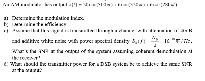 Solved An AM modulator has output s(t)= 20 cos(300 7t) + 6 | Chegg.com