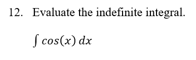 Solved 12. Evaluate the indefinite integral. ∫cos(x)dx | Chegg.com