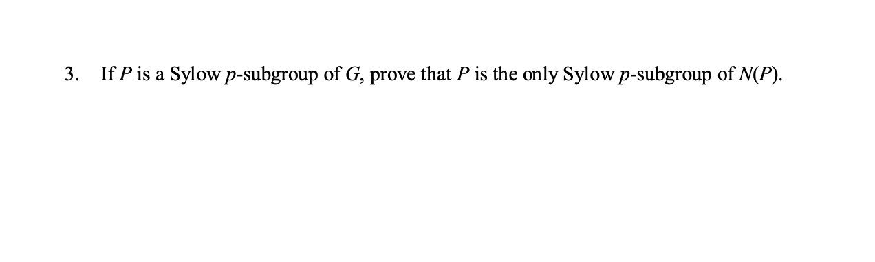 Solved 3. If P is a Sylow p-subgroup of G, prove that P is | Chegg.com