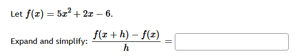 Solved Let f(x)=5x2+2x−6. Expand and simplify: hf(x+h)−f(x)= | Chegg.com