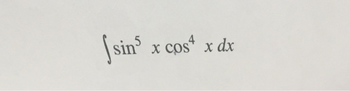 Solved Integral sin^5 x cos^4 x dx | Chegg.com