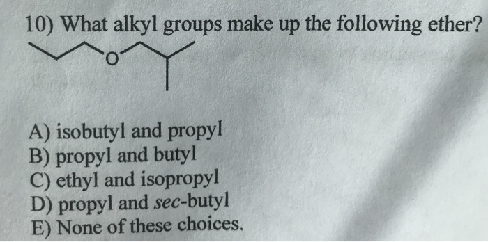 Solved 10) What alkyl groups make up the following ether? A) | Chegg.com
