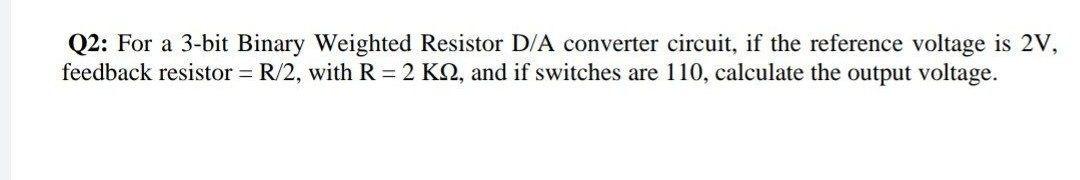 Solved Q2: For a 3-bit Binary Weighted Resistor D/A | Chegg.com