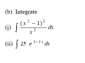 Solved 014- (b) Integrate (x2 - 1)2 dx (i) s 2 7 3-5 x (ii) | Chegg.com