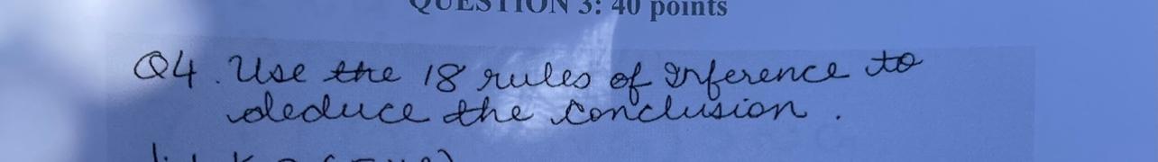 Solved 3: 40 points Q4. Use the 18 rules of Inference deduce | Chegg.com