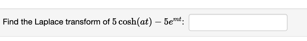 Solved Find the Laplace transform of 5 cosh(at) – 5emt. | Chegg.com