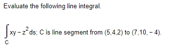 Solved Evaluate the following line integral. ∫Cxy−z2ds;C is | Chegg.com