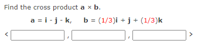 Solved Find the cross product a×b. a=i−j−k,b=(1/3)i+j+(1/3)k | Chegg.com
