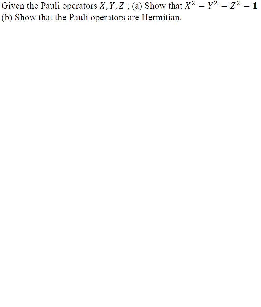 Solved Given the Pauli operators X, Y, Z ;(a) Show that X2 = | Chegg.com