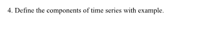Solved Define the components of time series with example. | Chegg.com