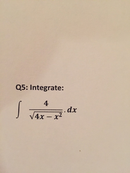 Solved Integrate: integral 4/squareroot 4x - x^2 middot dx | Chegg.com