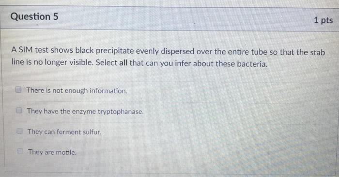 Solved Question 5 1 pts A SIM test shows black precipitate | Chegg.com