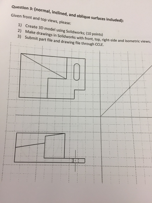Solved Given front and top views, please: 1) Create 3D | Chegg.com