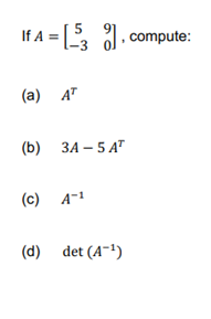 Solved If A = (-3 ].compute: (a) AT (b) 3A - 5 AT (c) A-1 | Chegg.com